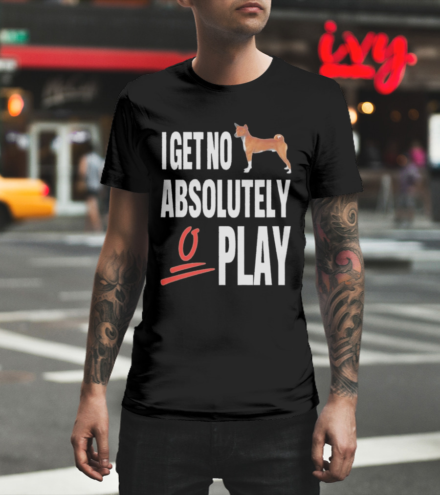 I Get No Absolutely Dog Play T-Shirt