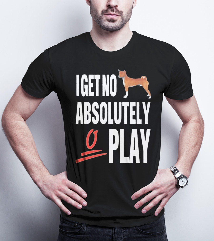 I Get No Absolutely Dog Play T-Shirt