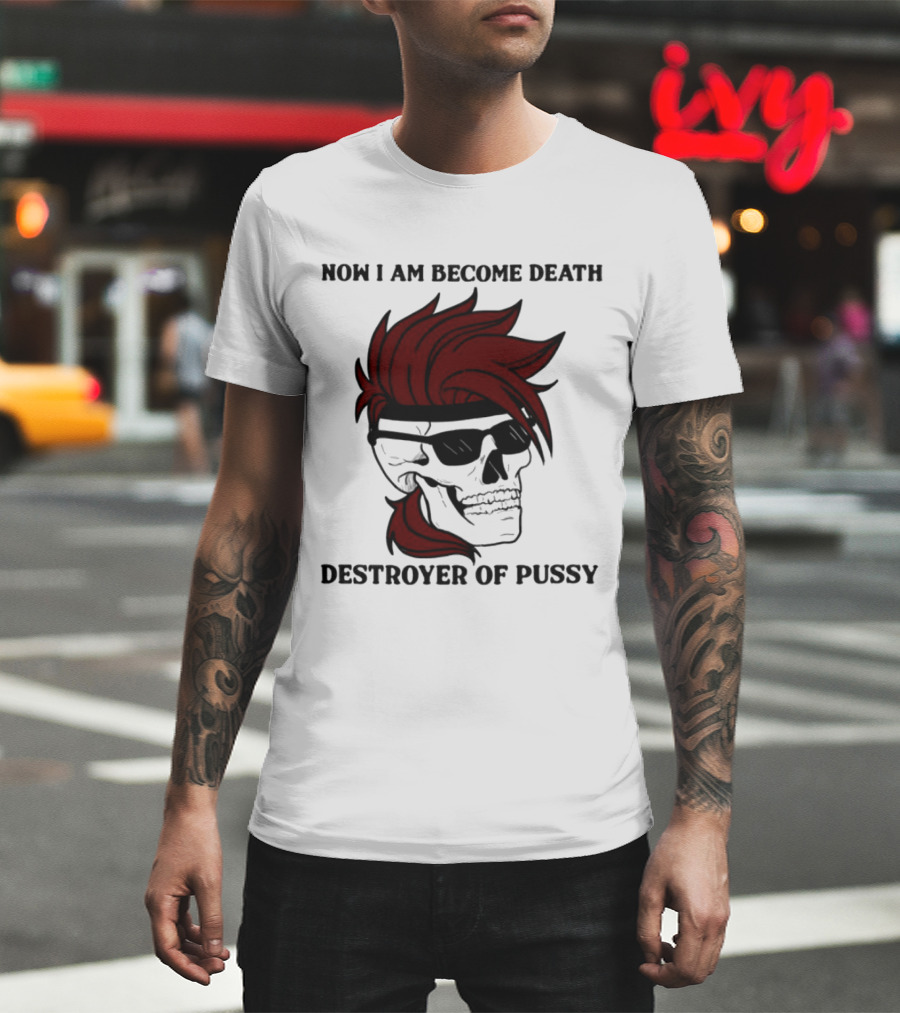 Now I Am Become Death Destroyer Of Pussy Skull With Red Hair And Sunglasses T-Shirt