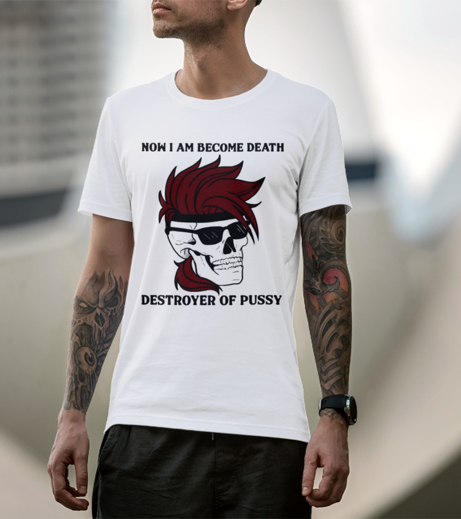 Now I Am Become Death Destroyer Of Pussy Skull With Red Hair And Sunglasses T-Shirt