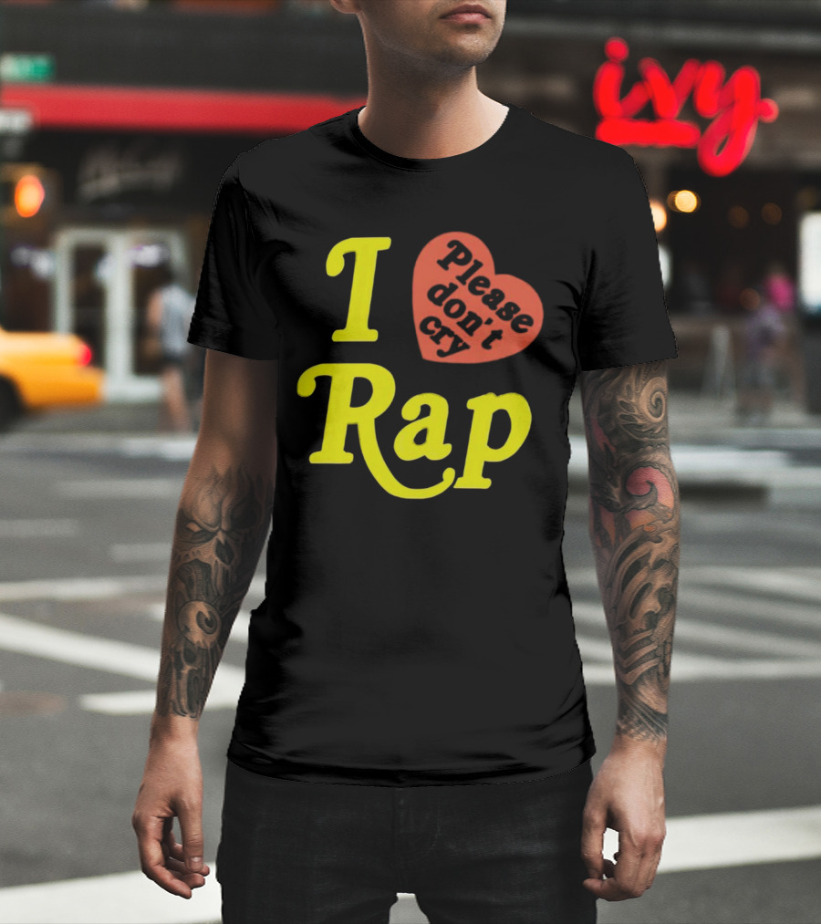 I Love Rap Please Don't Cry T-Shirt