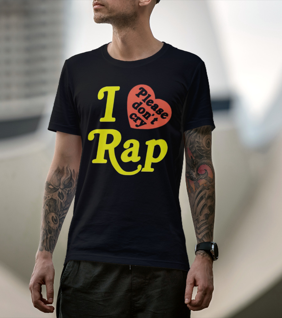 I Love Rap Please Don't Cry T-Shirt