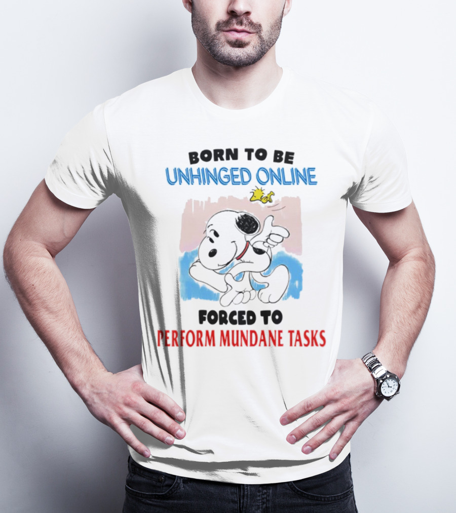 Born To Be Unhinged Online Snoopy Forced To Perform Mundane Tasks T-Shirt
