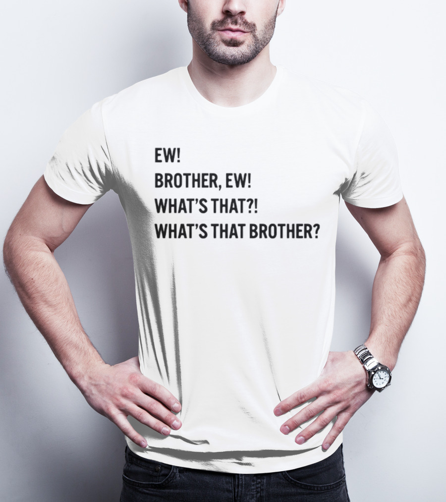 Ew Brother Ew What's That What's That Brother T-Shirt