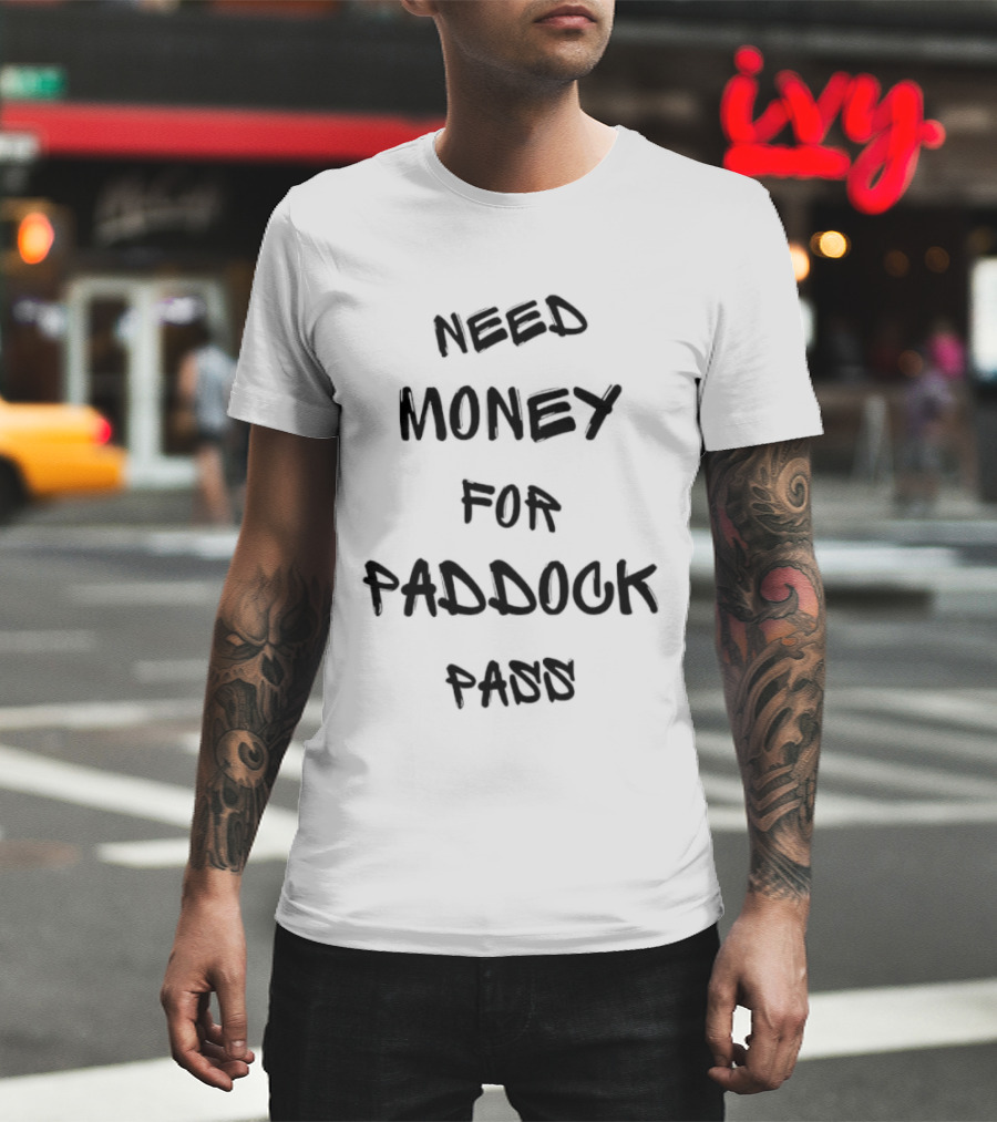 Need Money For Paddock Pass Racing Access Humor T-Shirt