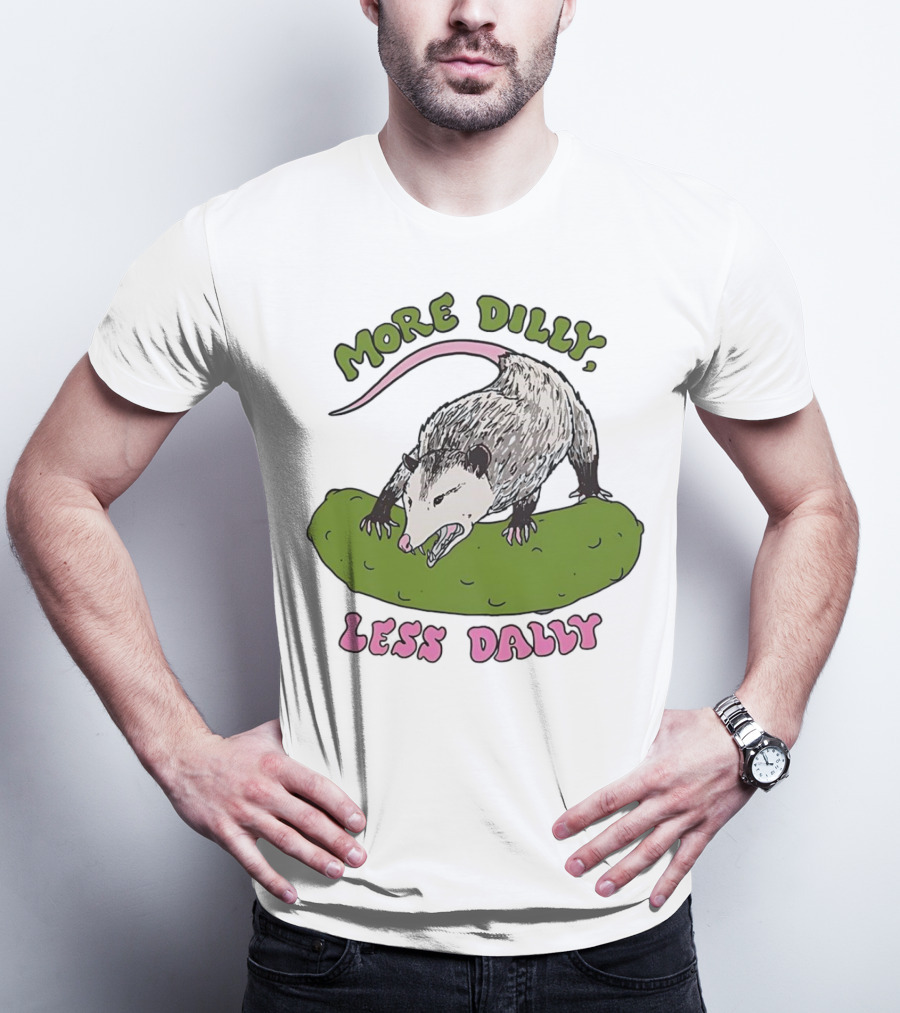 More Dilly Less Dally Opossum With Dill Pickle T-Shirt
