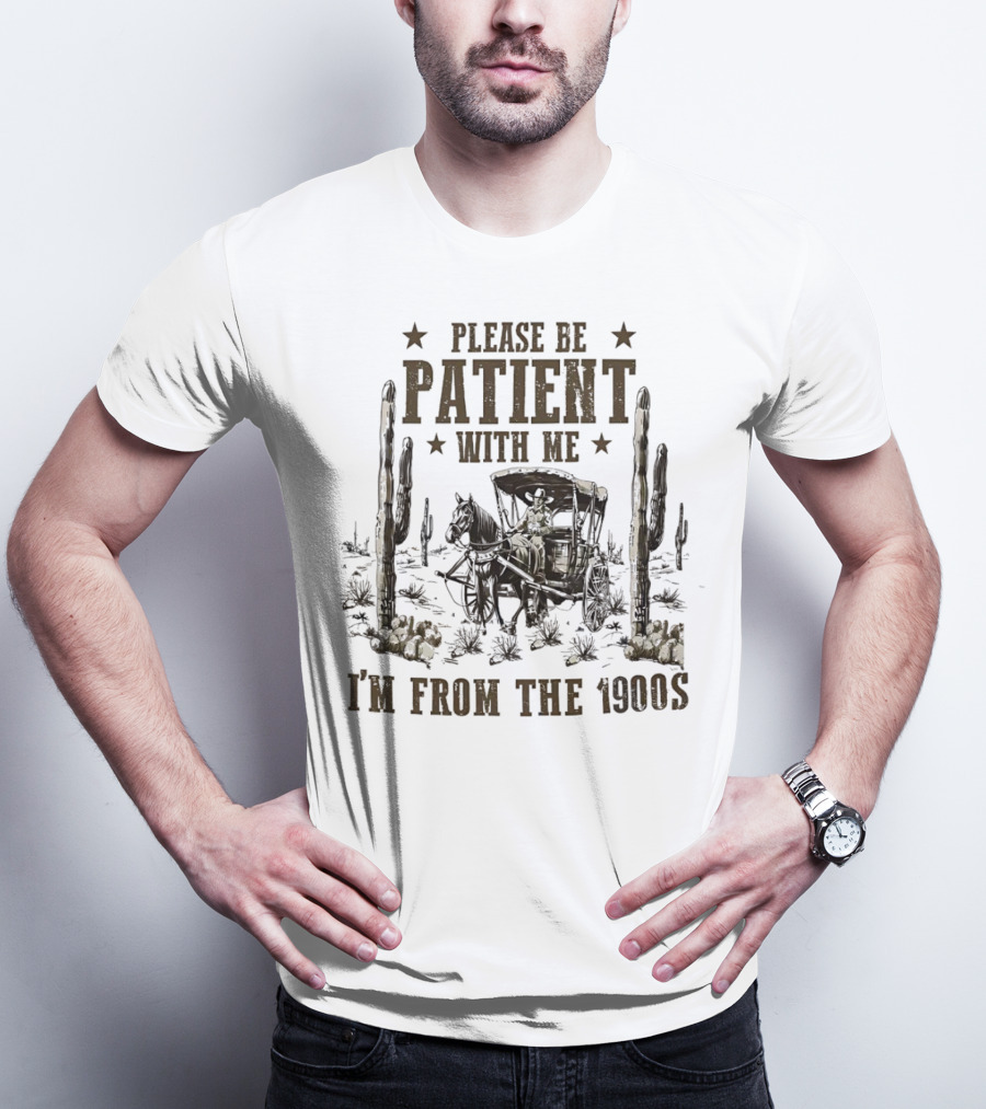 Please Be Patient With Me I'm From The 1900s Vintage Western Wagon And Cactus Desert Scene T-Shirt