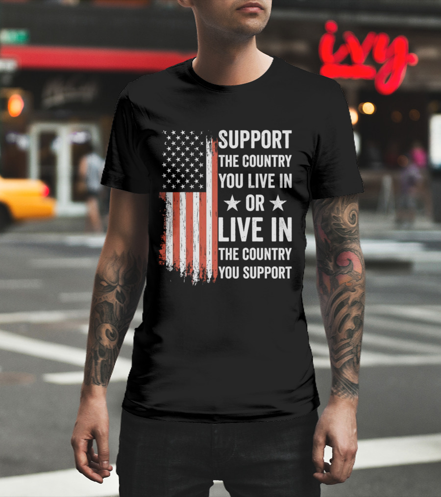 Support The Country You Live In Or Live In The Country You Support USA Flag T-Shirt