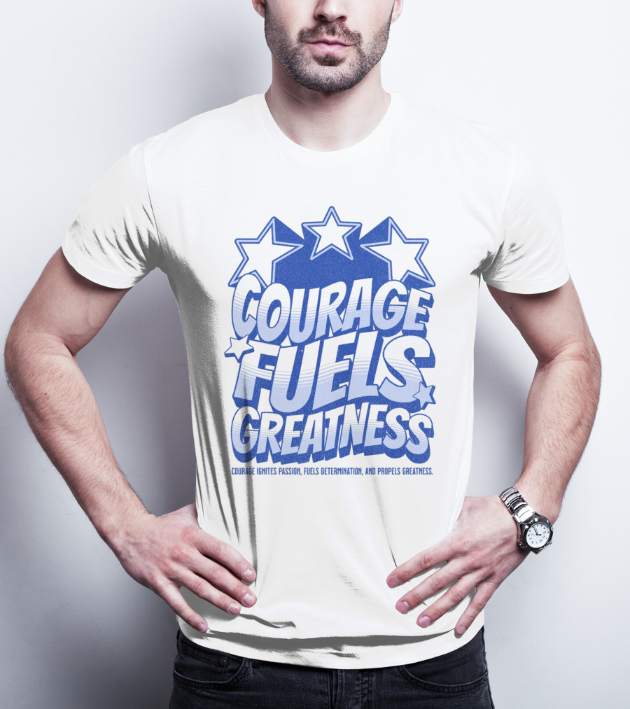 Courage Fuels Greatness Ignites Passion And Determination With Stars T-Shirt
