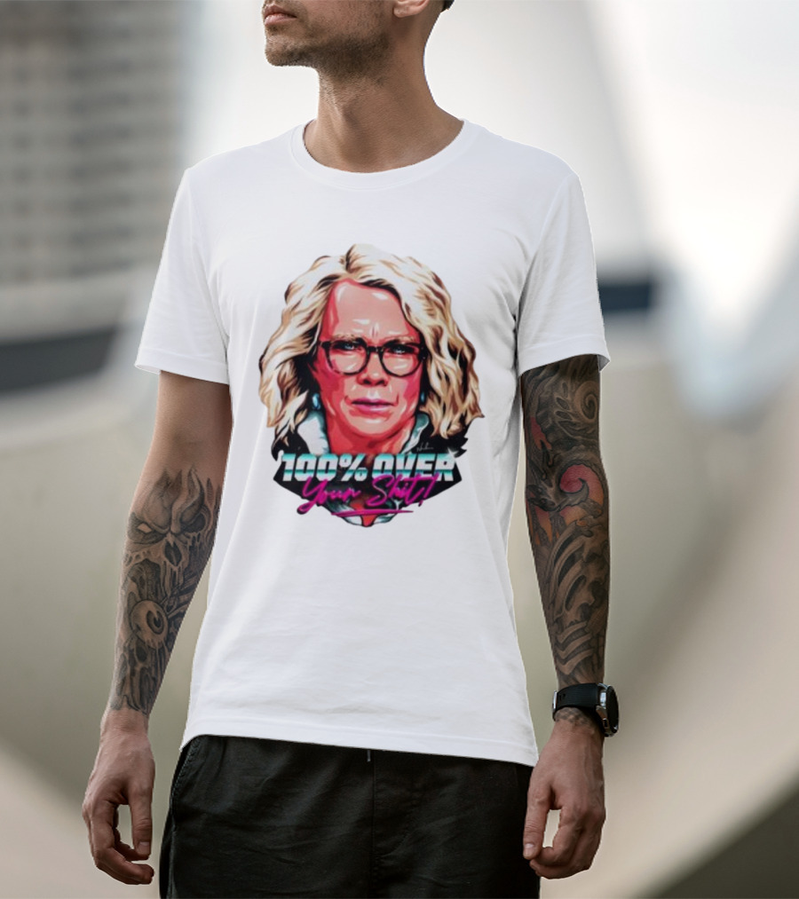 100% Over Your Shit T-Shirt