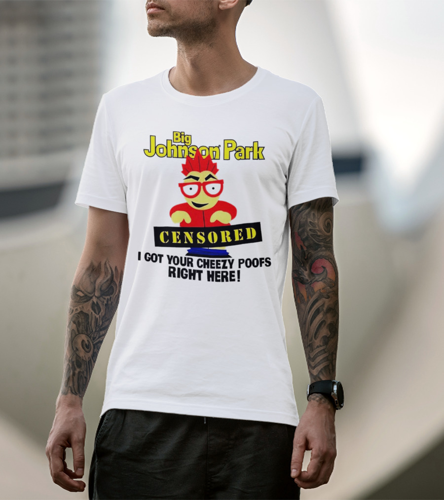 Big Johnson Park Censored I Got Your Cheezy Poofs Right Here T-Shirt