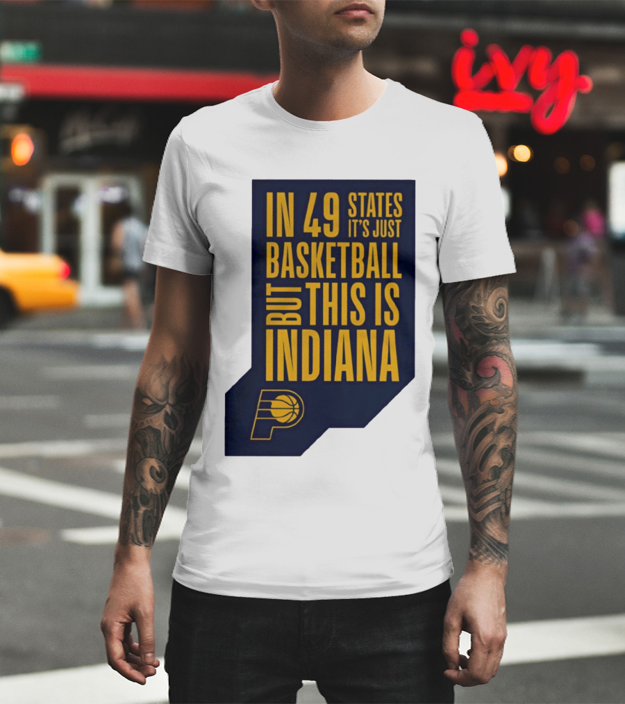 Indiana Pacers In 49 States It's Just Basketball But This Is Indiana T-Shirt