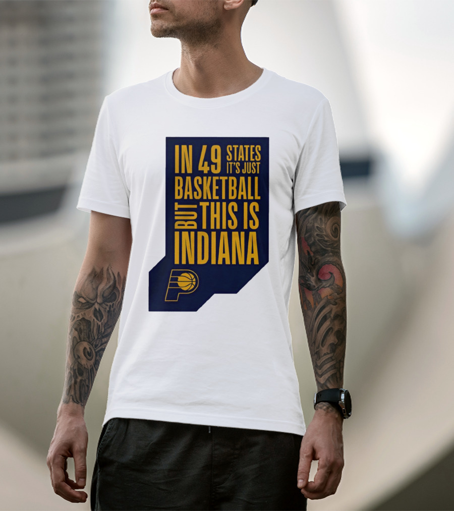 Indiana Pacers In 49 States It's Just Basketball But This Is Indiana T-Shirt