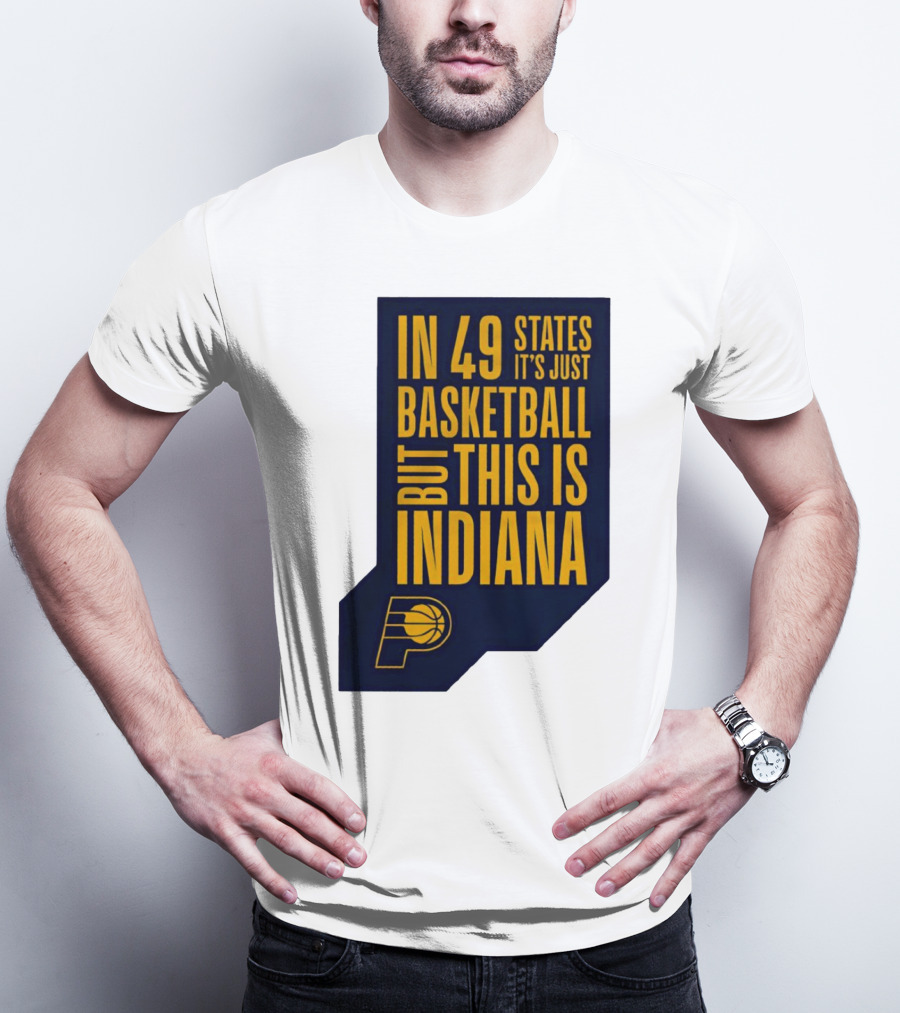 Indiana Pacers In 49 States It's Just Basketball But This Is Indiana T-Shirt