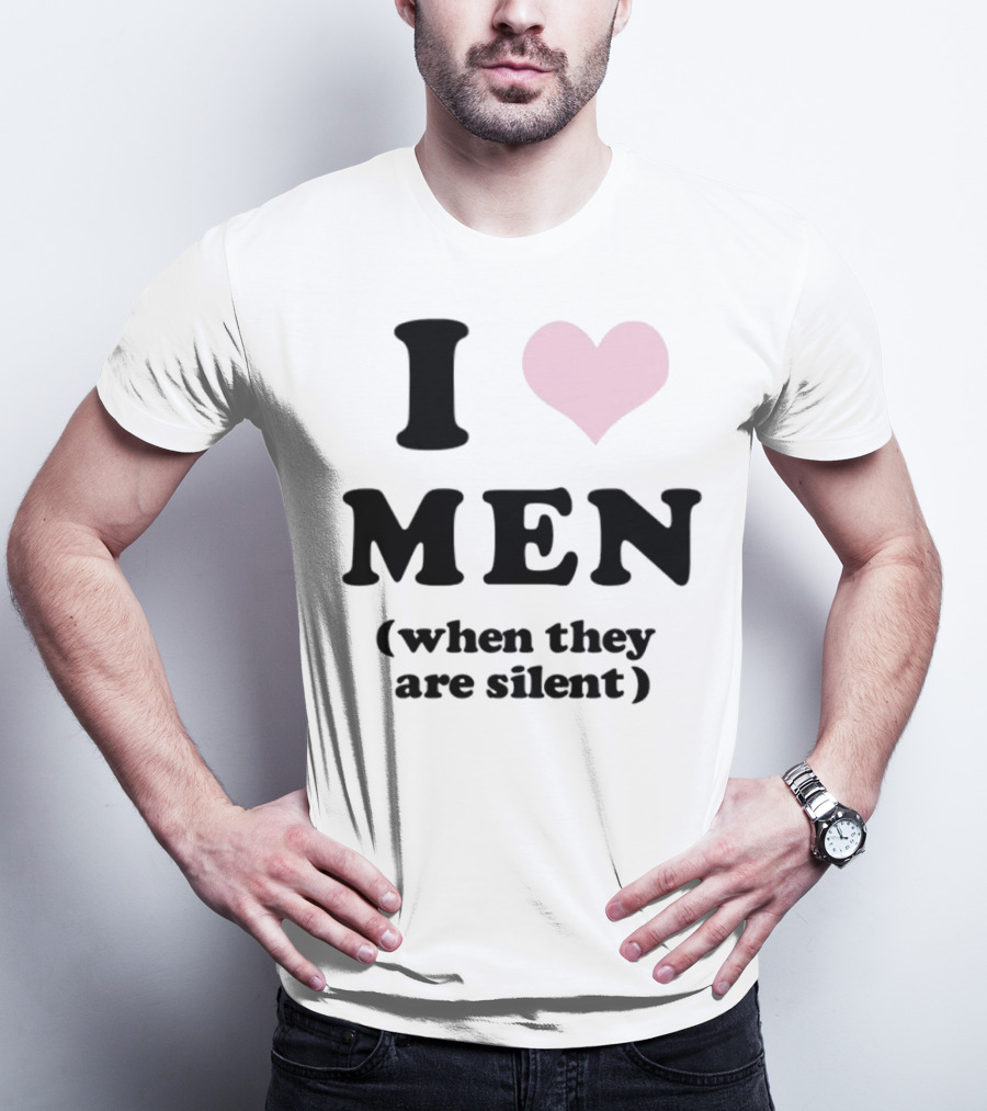 I Love Men (When They Are Silent) T-Shirt
