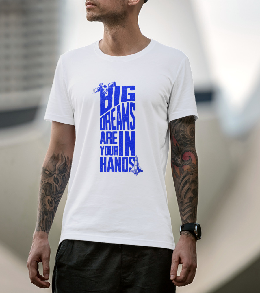 Big Dreams Are In Your Hands Space Shuttle Satellite T-Shirt