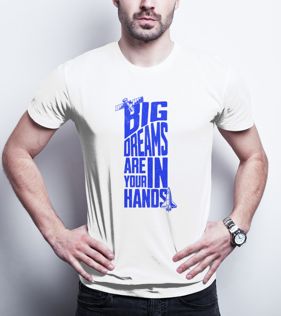 Big Dreams Are In Your Hands Space Shuttle Satellite T-Shirt