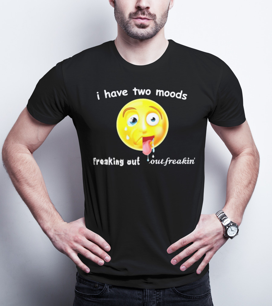 I Have Two Moods Freaking Out Out Freakin’ Emoji T-Shirt