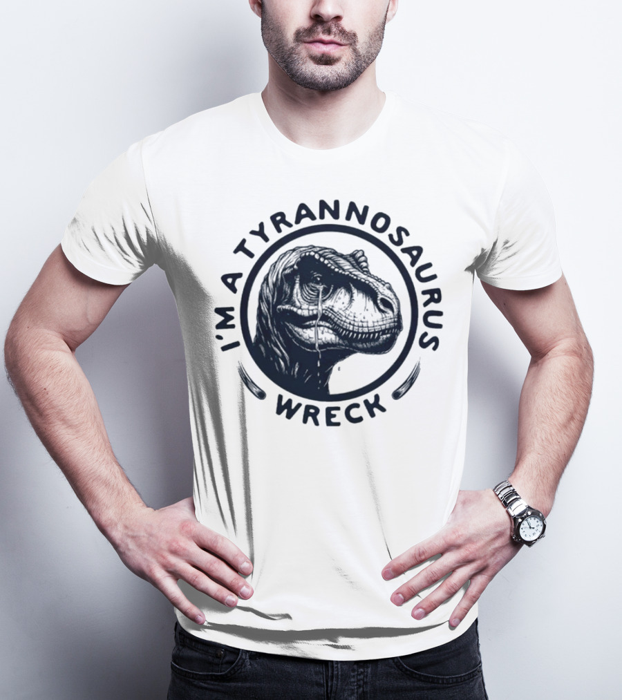 I'm A Tyrannosaurus Wreck Circle Cry T-Shirt