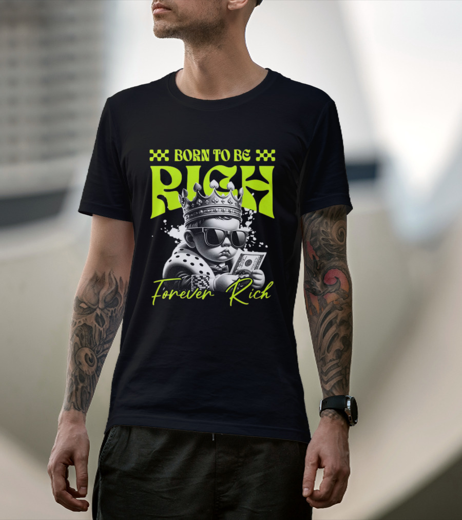 Born To Be Rich Forever Rich Baby With Crown And Sunglasses Holding Money T-Shirt