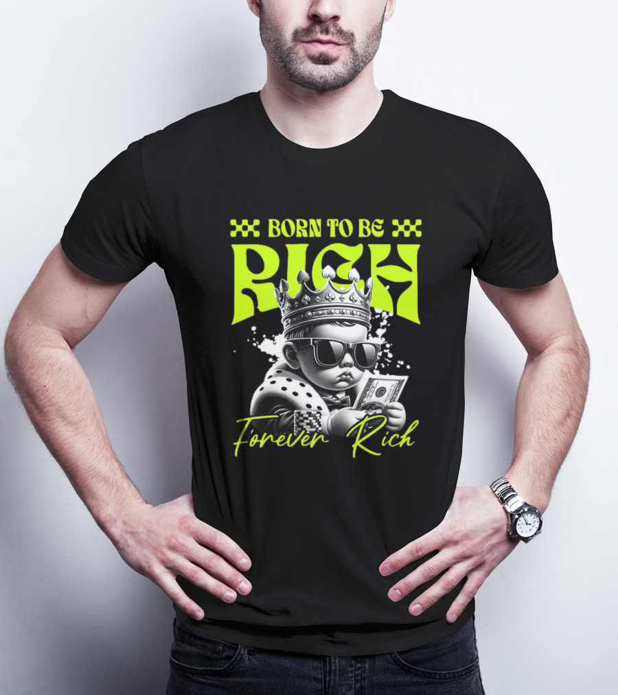 Born To Be Rich Forever Rich Baby With Crown And Sunglasses Holding Money T-Shirt