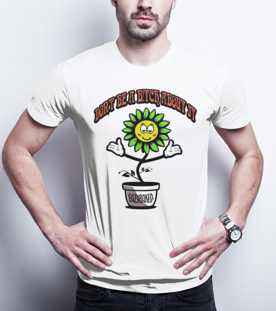 Don't Be A Bitch About It Smiling Sunflower Eazybaked Pot Plant T-Shirt