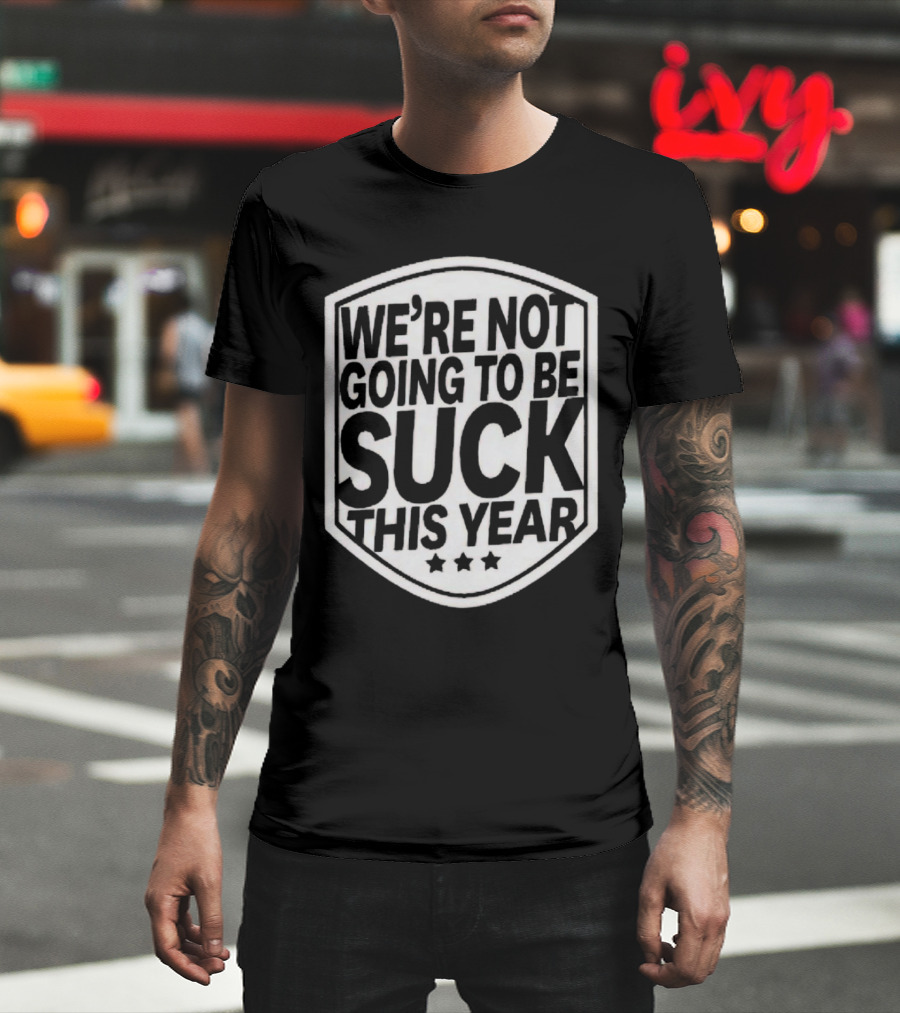 We’re Not Going To Be Suck This Year Sports Motivational Shield With Stars T-Shirt