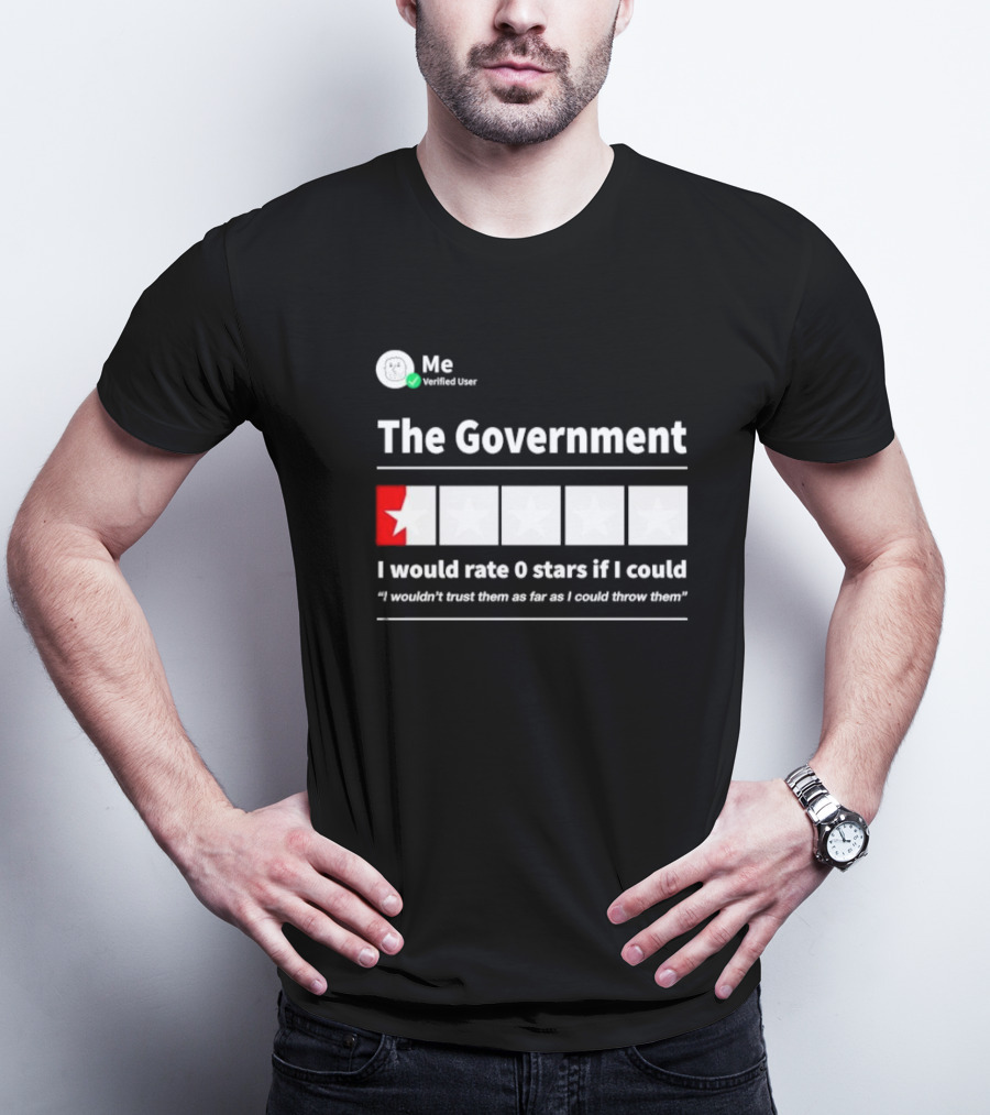 Me Verified User The Government I Would Rate 0 Stars If I Could I Wouldn’t Trust Them As Far As I Could Throw Them T-Shirt