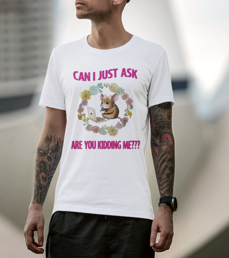 Can I Just Ask Are You Kidding Me Rat With Laptop And Floral Wreath T-Shirt