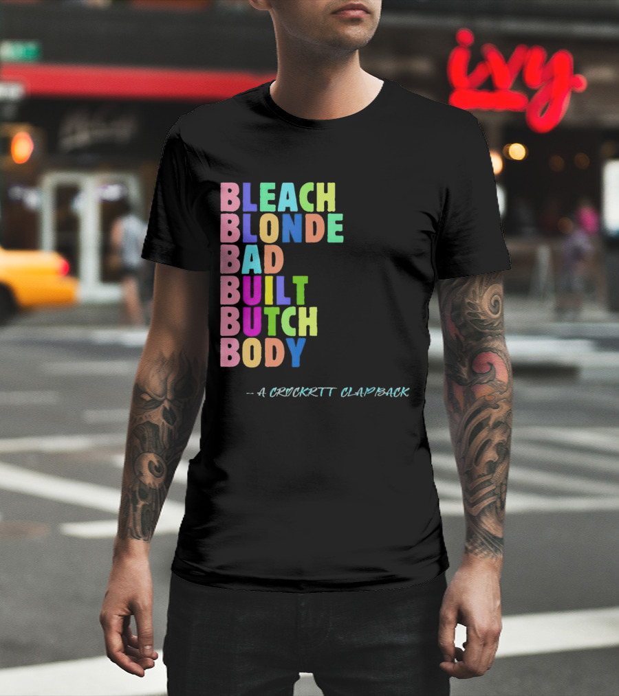 Bleach Blonde Bad Built Butch Body Colorful - A Crockritt Clapback T-Shirt