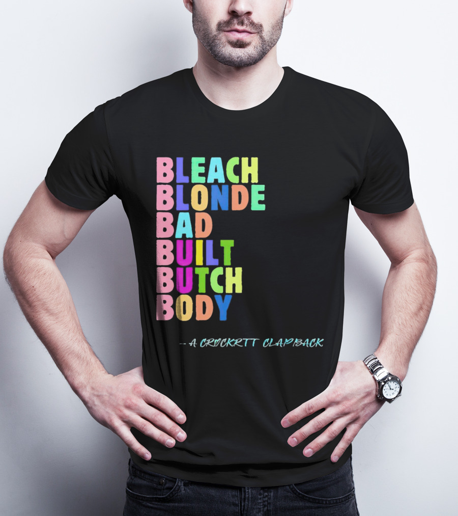 Bleach Blonde Bad Built Butch Body Colorful - A Crockritt Clapback T-Shirt