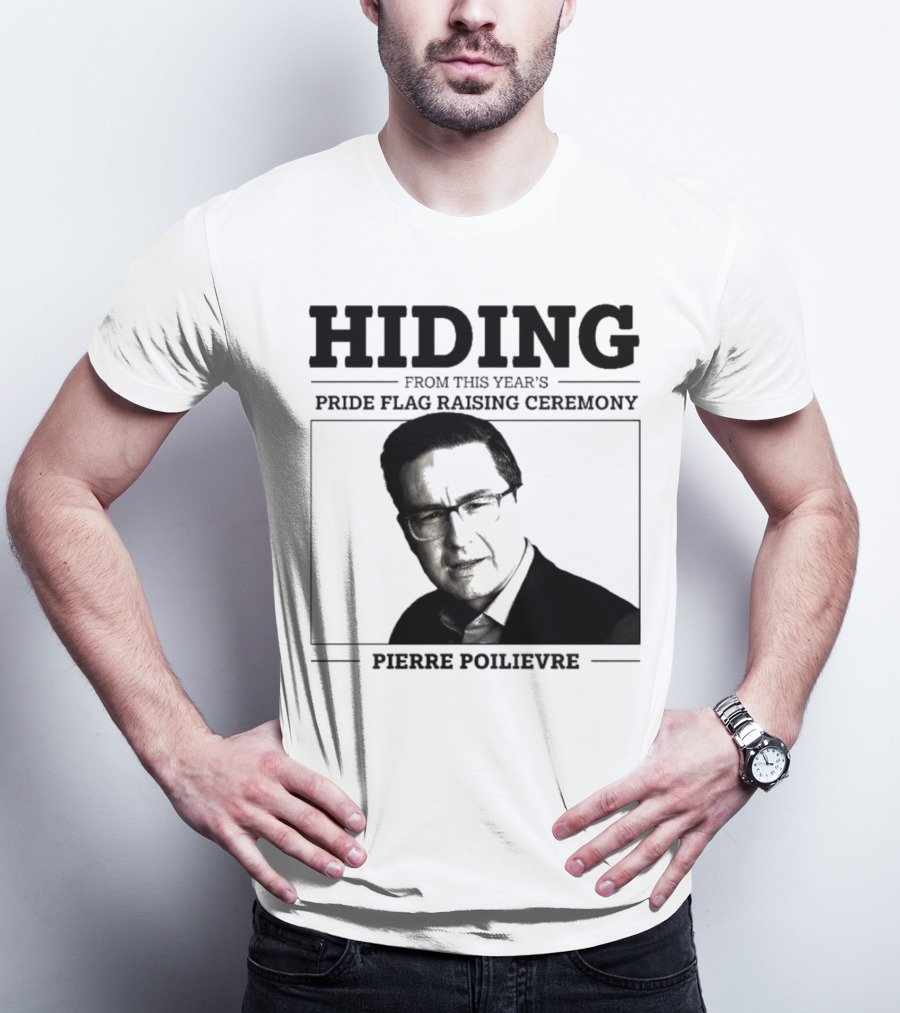 Hiding From This Year’s Pride Flag Raising Ceremony Pierre Poilievre T-Shirt