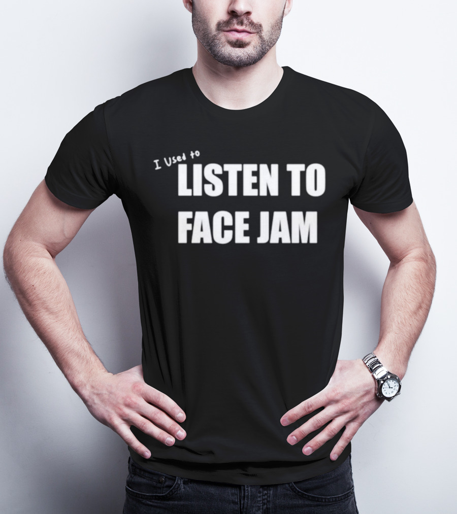 I Used To Listen To Face Jam T-Shirt