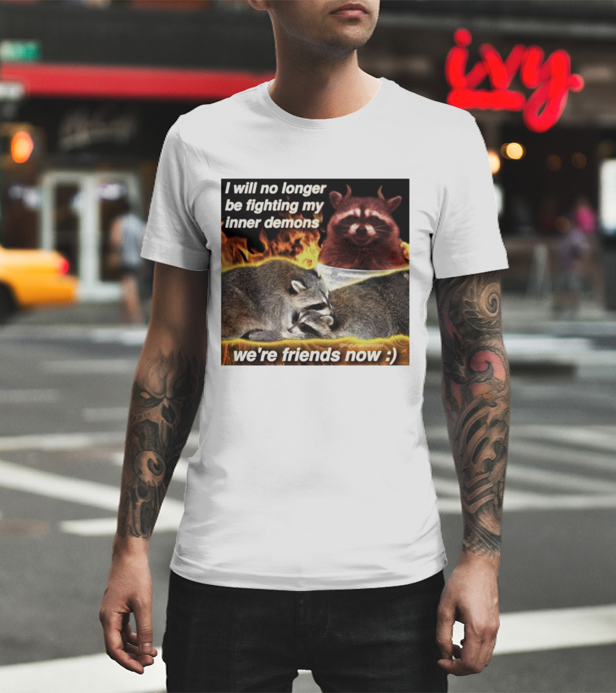 I Will No Longer Be Fighting My Inner Demons Raccoon Fire We're Friends Now T-Shirt