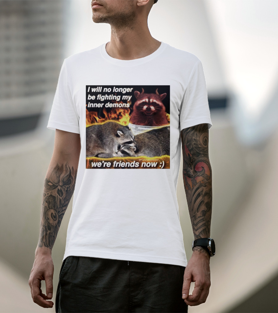 I Will No Longer Be Fighting My Inner Demons Raccoon Fire We're Friends Now T-Shirt