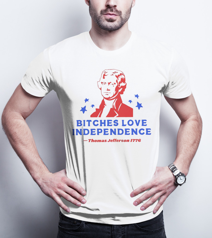 Bitches Love Independence Thomas Jefferson 1776 Red Blue Stars T-Shirt