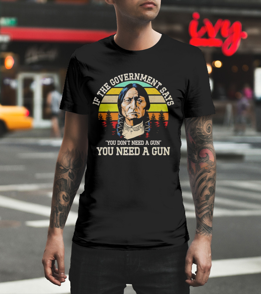 If The Government Says You Don't Need A Gun You Need A Gun Vintage Native American Sunset T-Shirt