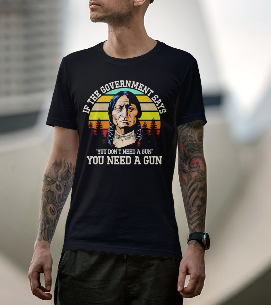 If The Government Says You Don't Need A Gun You Need A Gun Vintage Native American Sunset T-Shirt