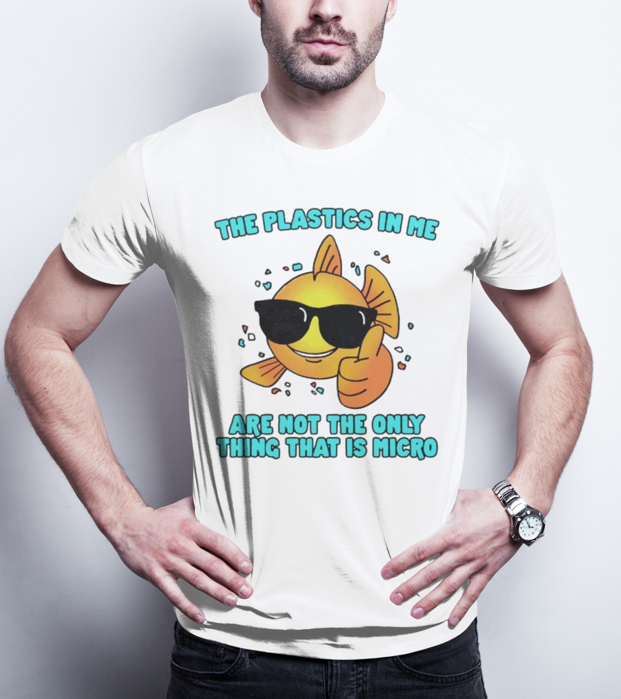 The Plastics In Me Are Not The Only Thing That Is Micro Fish Wearing Sunglasses Giving Thumbs Up T-Shirt