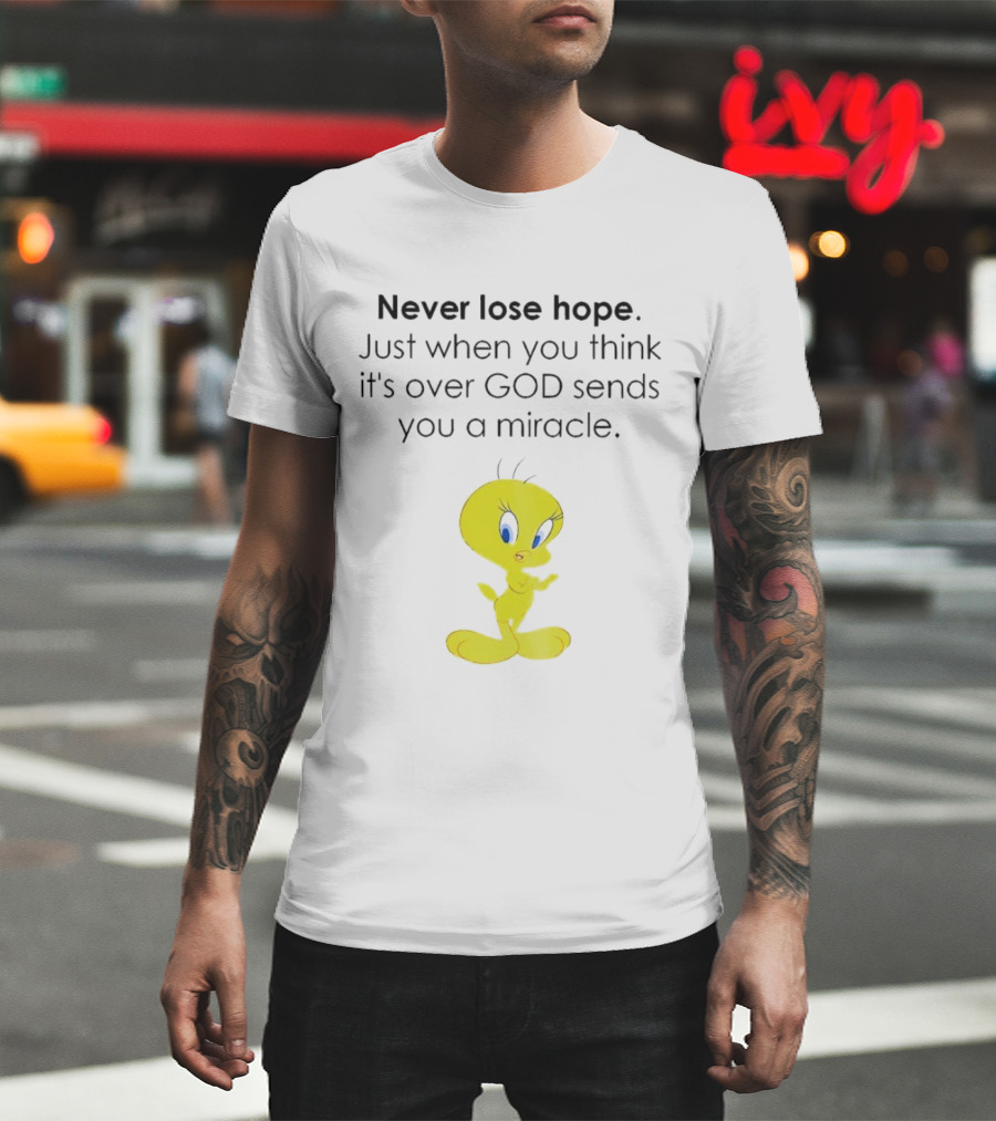 Never Lose Hope Just When You Think It's Over God Sends You A Miracle Tweety T-Shirt