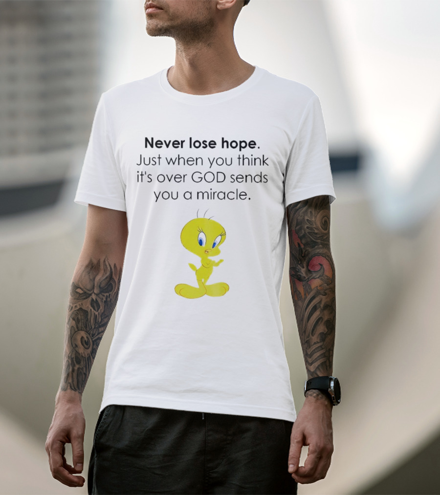 Never Lose Hope Just When You Think It's Over God Sends You A Miracle Tweety T-Shirt