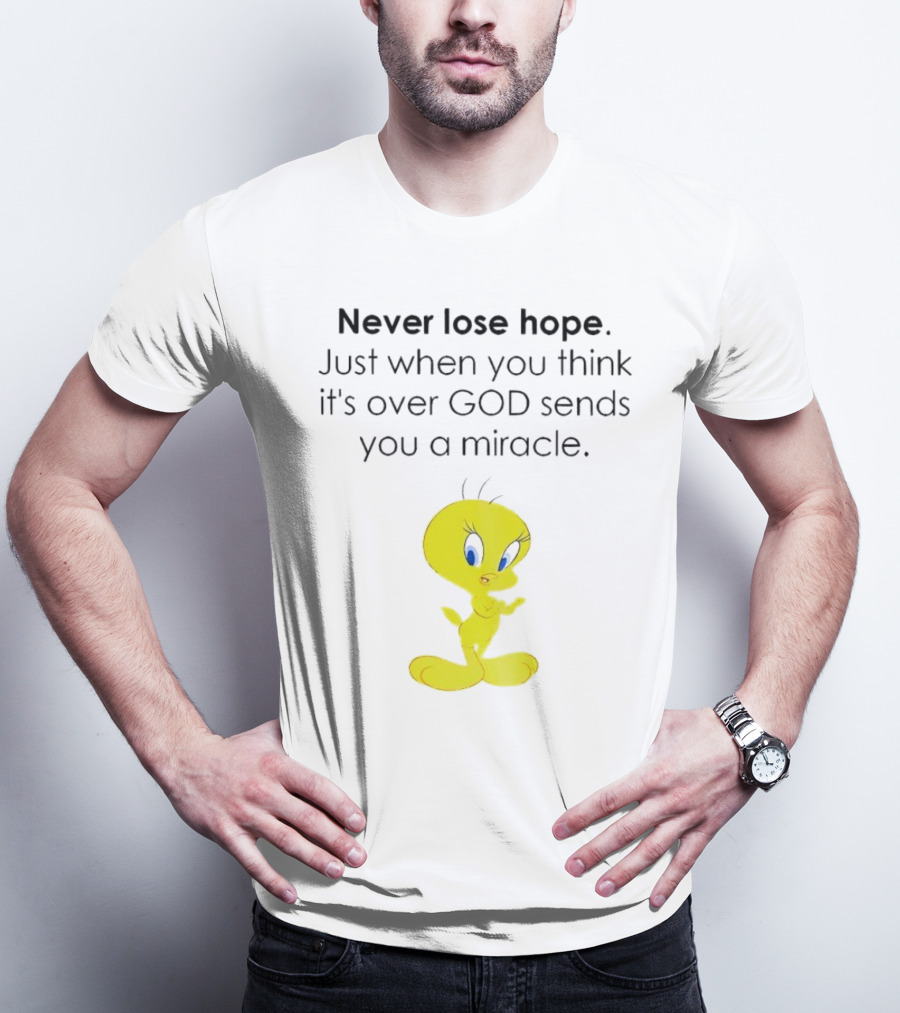 Never Lose Hope Just When You Think It's Over God Sends You A Miracle Tweety T-Shirt
