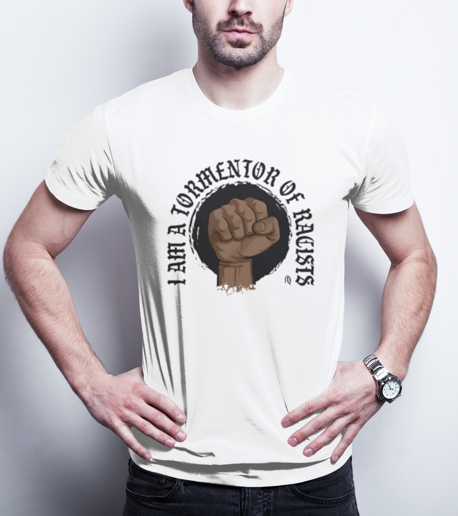 I Am A Tormentor Of Racists Fist Symbol Empowerment T-Shirt