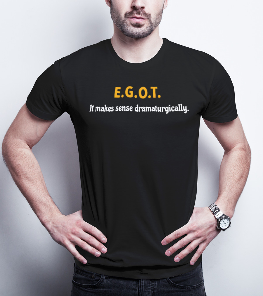 E.G.O.T. It Makes Sense Dramaturgically T-Shirt