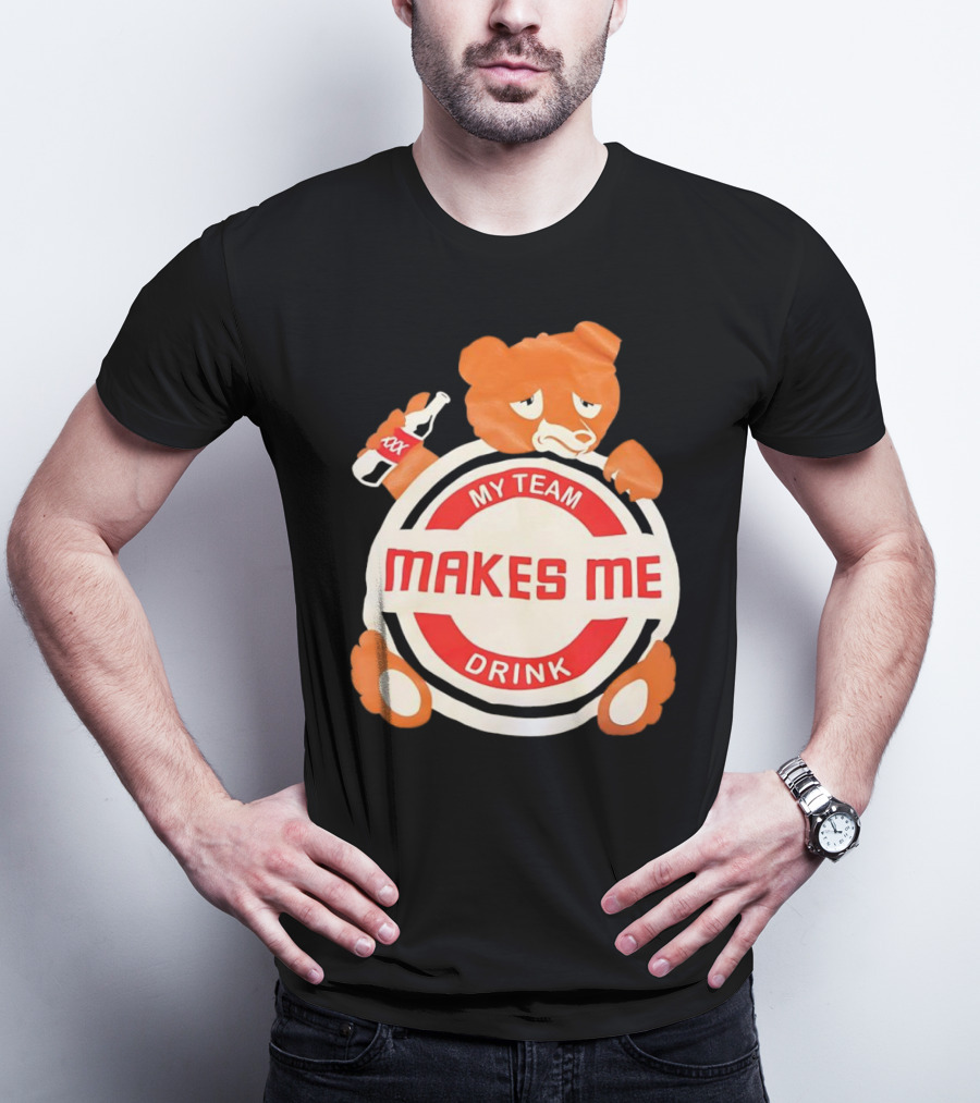My Team Makes Me Drink Bear With Sad Bear Holding Bottle T-Shirt