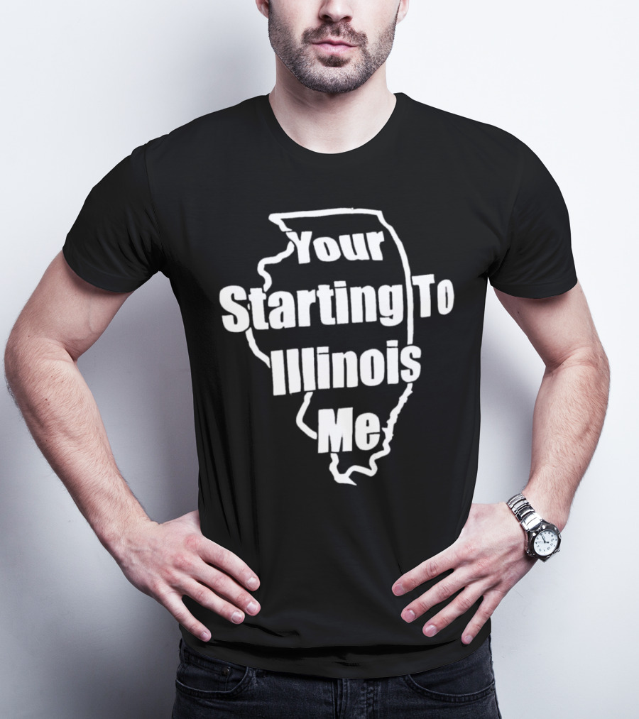 Your Starting To Illinois Me State Outline Pun T-Shirt