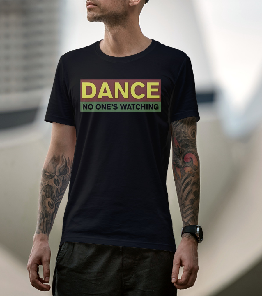 Dance No One’s Watching T-Shirt
