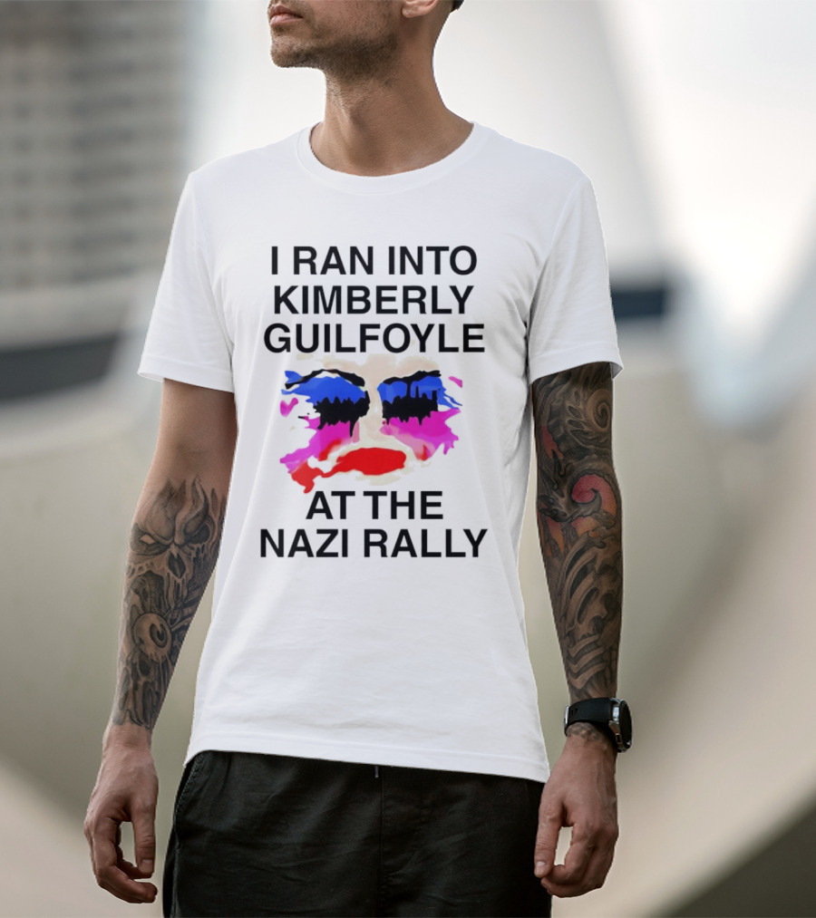 I Ran Into Kimberly Guilfoyle At The Nazi Rally T-Shirt