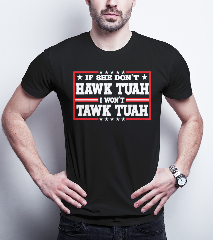 If She Don’t Hawk Tuah I Won’t Tawk Tuah T-Shirt