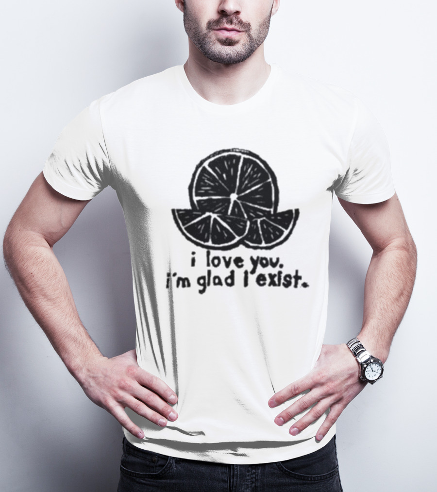I Love You I’m Glad I Exist Citrus T-Shirt